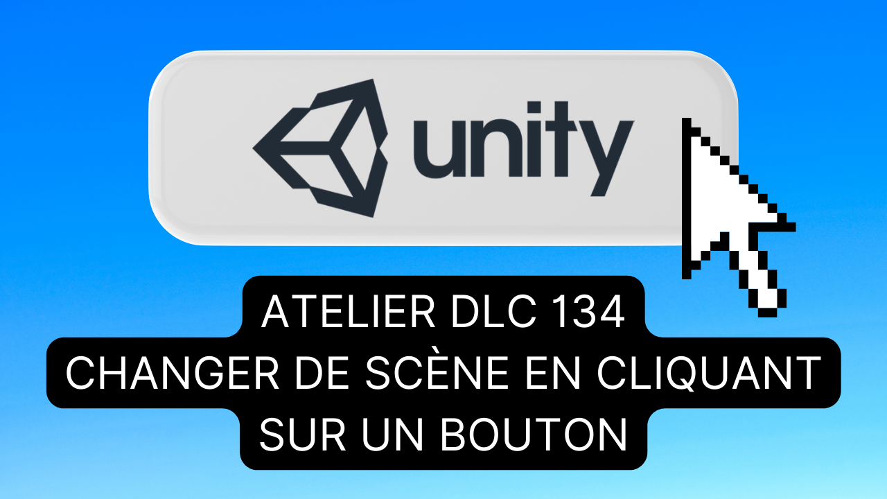 DLC 134 – Unity – Changer de scène en cliquant sur un bouton – Gamecodeur – École de jeux vidéo ...